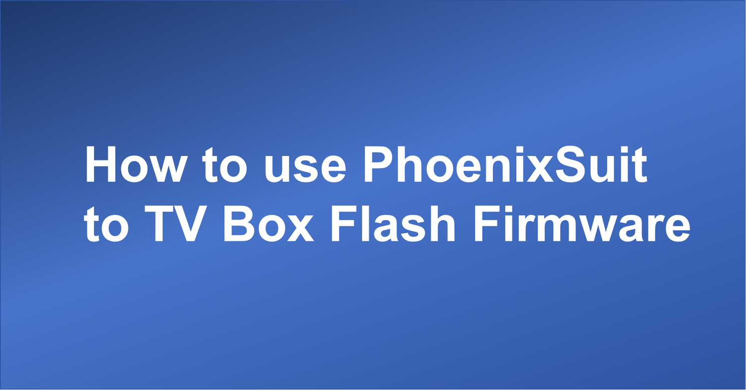 Como usar o PhoenixSuit para TV Box Flash Firmware – X96mini TV Box